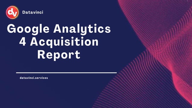 Understanding The Acquisition Reports In Google Analytics 4 - Datavinci ...