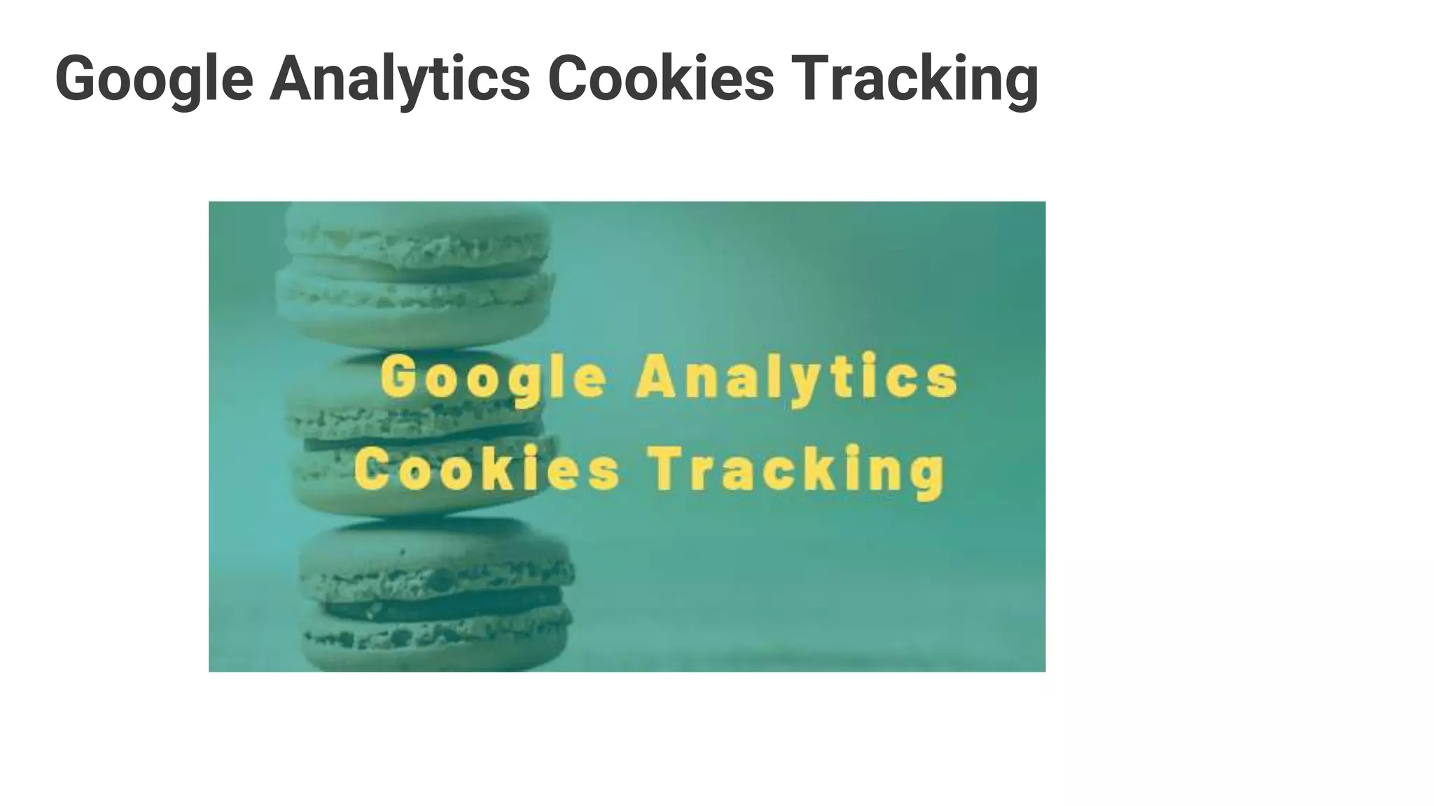 Google Analytics Cookies Tracking | PPTX | Browsers | Computer Software and Applications
