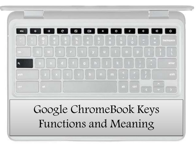 Google ChromeBook Keys - Functions and Meaning | PPTX | Browsers | Computer Software and ...