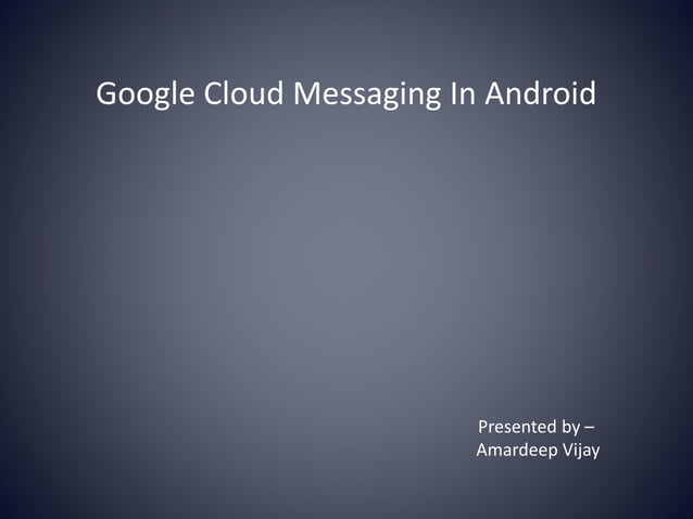Google cloud messaging | PPTX | Cloud Computing | Internet