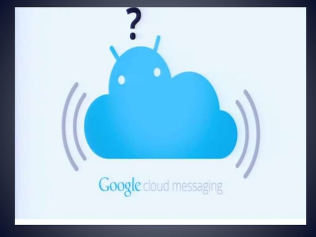Google cloud messaging | PPTX | Cloud Computing | Internet