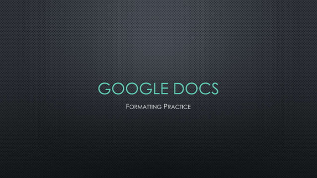 Google docs Formatting Exercise | PPT