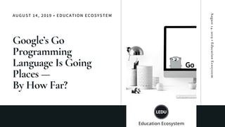Google’s Go Programming Language Is Going Places — By How Far? | PPT