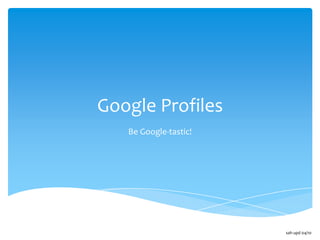 Create Your Google Profile | PPTX | Social Networking | Internet