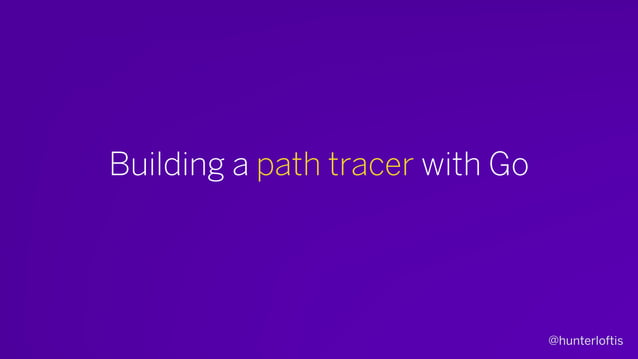 Painting with Light: 3D Rendering in Golang | PPT