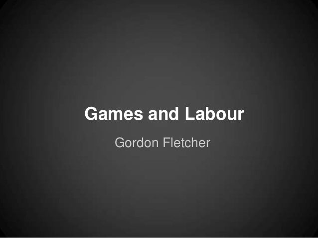 Games and Labour, Dr Gordon Fletcher