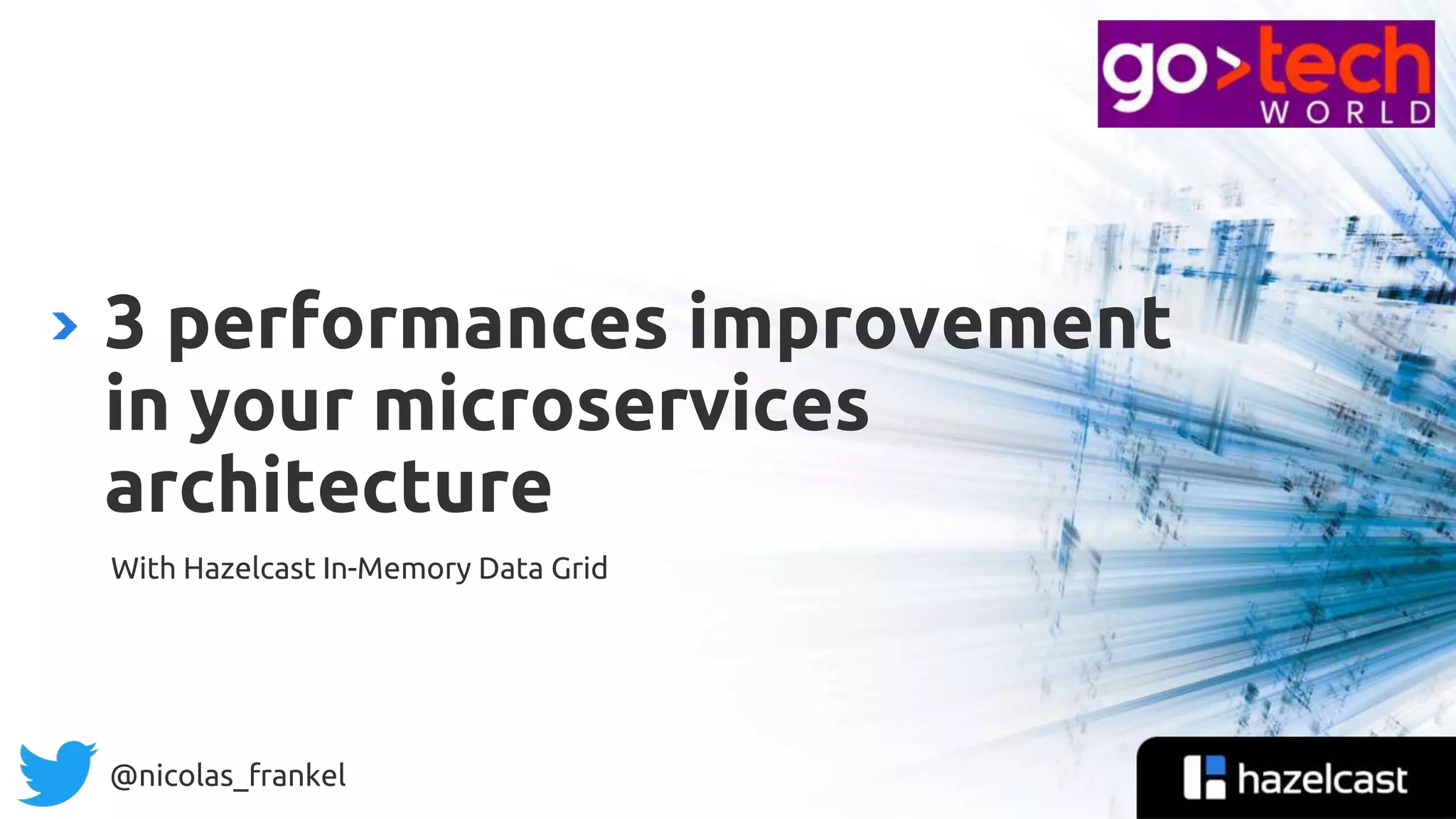 go>tech world - 3 performance improvements with Hazelcast IMDG in your microservices ...