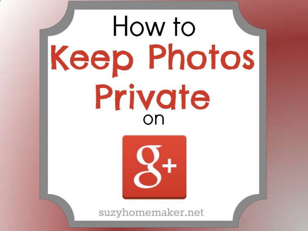 How To Keep Photos Private On Google Plus how-to-keep-photos-private-on-google-plus