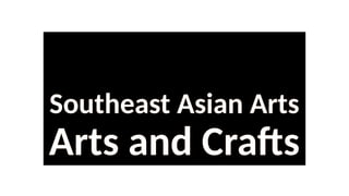 GR. 8 ART 1ST SOUTHEAST ASI ART-LESSON 2 HANDICRAFTS.pptx