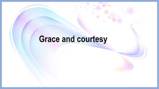 Wonderful slide on grace and courtesy.pptx