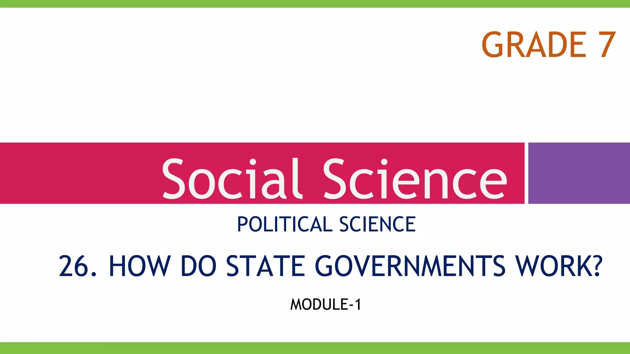 Grade-7-Social- HOW DO STATE GOVERNMENT WORKS Module_1.pptx