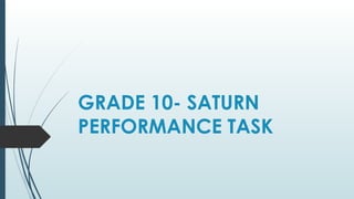 GRADE 10- SATURN PERFORMANCE TASK.pptxxxxxxxxxxxx | PPT