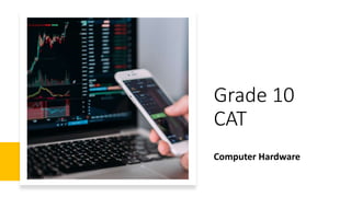 Grade 10 CAT Hardware components.pptx