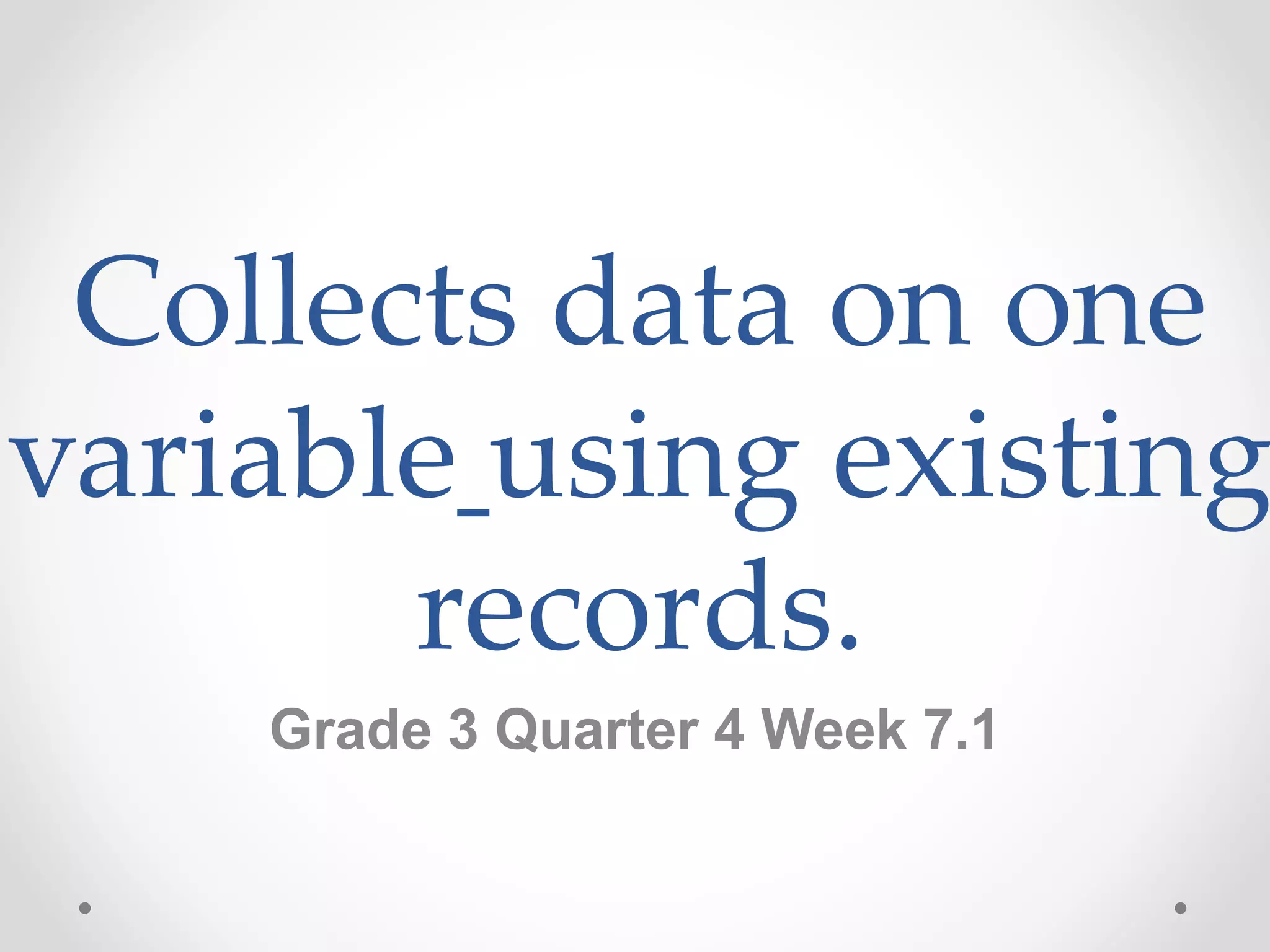 Grade 3 quarter 4 week 7.1 collects data on one variable using existing records. | PPTX