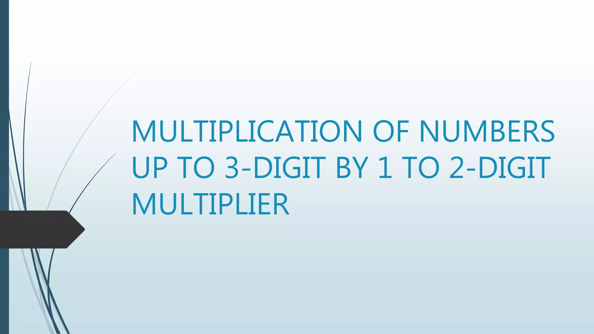 Multiplication of numbers up to 3 digit by 1 to 2 digit multiplier | PPTX