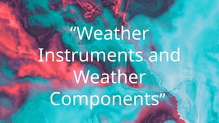 GRADE 4 Q4 Weather Instruments and Weather Components.pptx