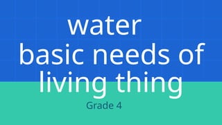 grade 4 science watter is the basic need of living things | PPT