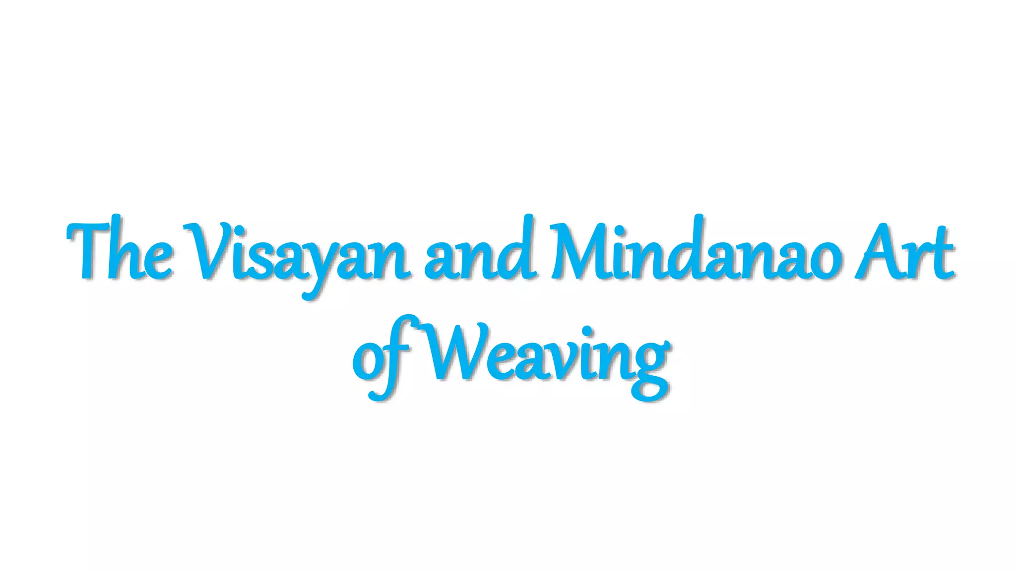 Art of weaving of Visayan and Mindanao | PPTX