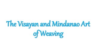 Art of weaving of Visayan and Mindanao | PPTX