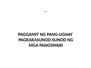 Grade 9 Aralin 1 MGA PANG-UGNAY SA PAGKAKASUNUD-SUNOD NG MGA PANGYAYARI.pptx