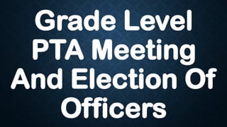 Grade Level PTA Meeting And Election Of Officers.pptx