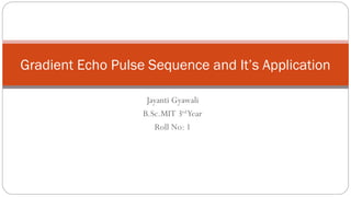 Gradient echo pulse sequence and its application | PPT