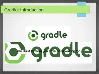 Gradle: The Build system you have been waiting for | PPT
