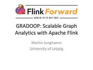 Martin Junghans – Gradoop: Scalable Graph Analytics with Apache Flink | PPT