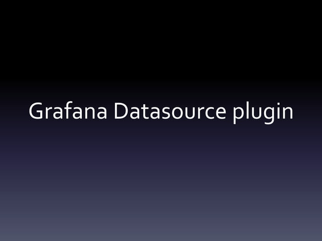 Grafana datasource plugin | PPT Grafana datasource plugin | PPT