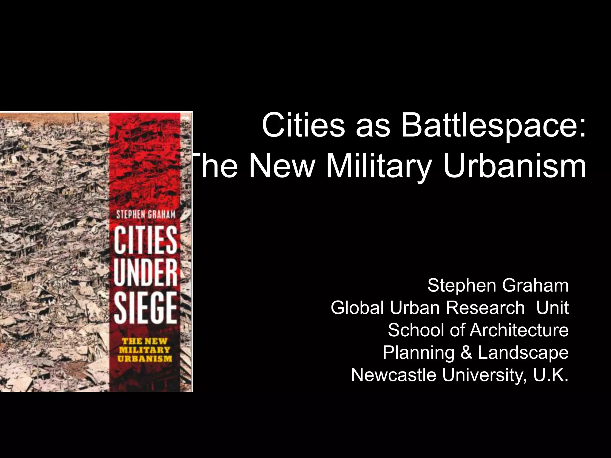 Prof. Stephen Graham; Cities as Battlespace: The New Military Urbanism ...