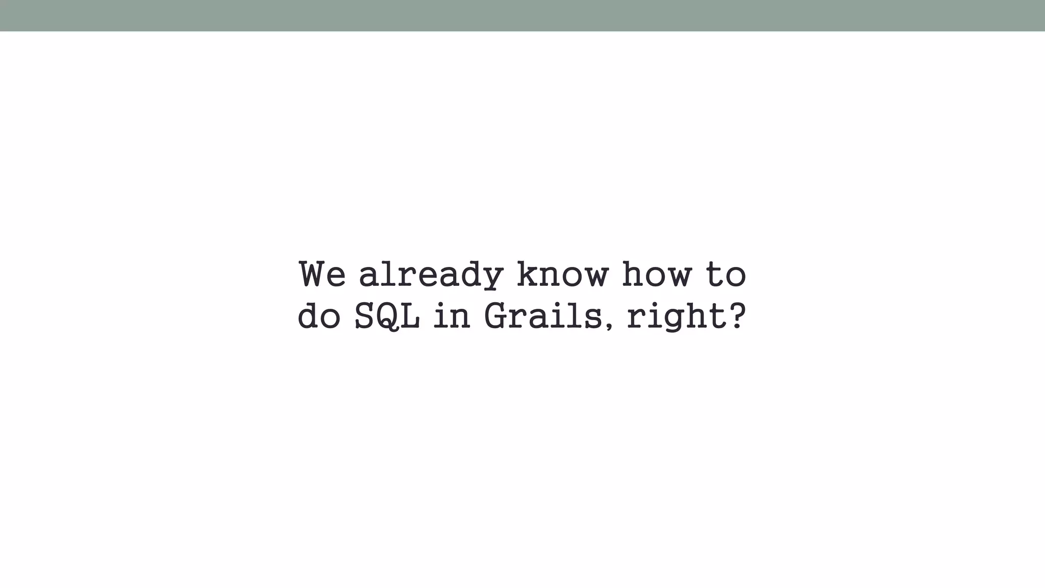 Grails GORM - You Know SQL. You Know Queries. Here's GORM. | PPTX