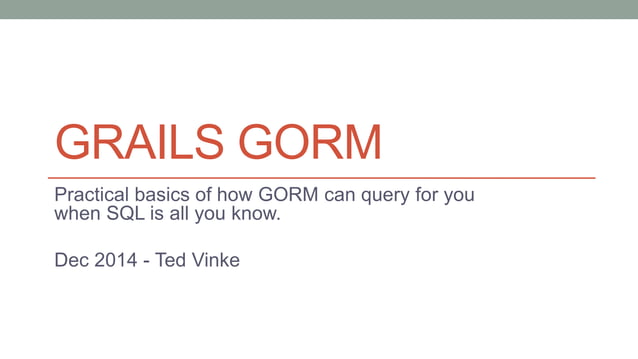 Grails GORM - You Know SQL. You Know Queries. Here's GORM. | PPT