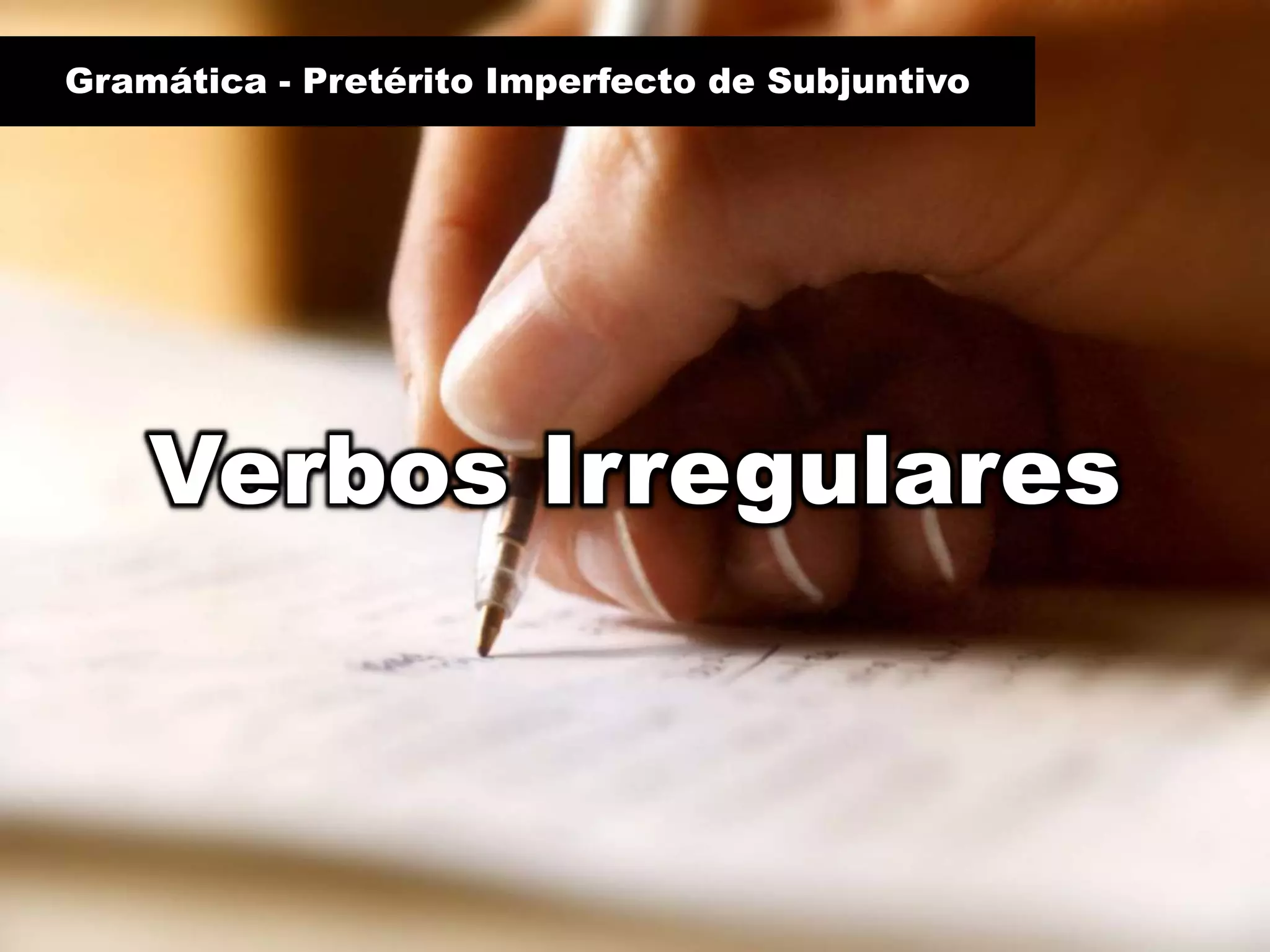 Gramática - pretérito imperfecto de subjuntivo - irregulares | PPSX