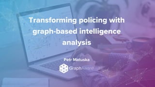 GraphAware - Transforming policing with graph-based intelligence analysis | PPT