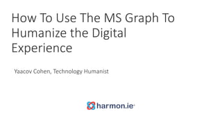 Microsoft Graph for Humanizing the Digital Experience | PPTX