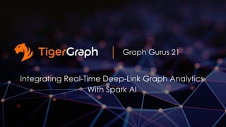 Graph Gurus 21: Integrating Real-Time Deep-Link Graph Analytics with Spark AI | PPT