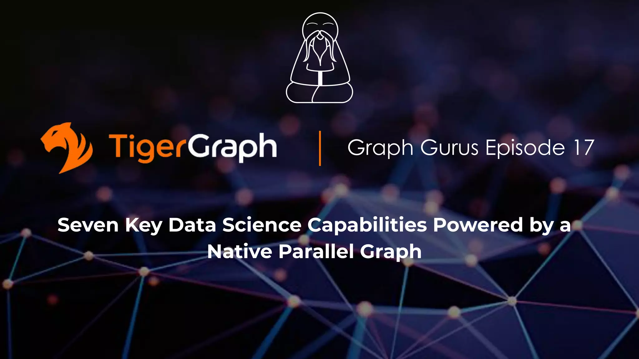 Graph Gurus Episode 17 Seven Key Data Science Capabilities Powered By A Native Parallel Graph Ppt