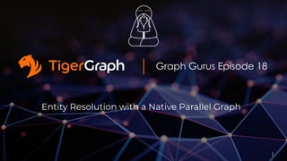Graph Gurus Episode 18: Entity Resolution with a Native Parallel Graph Database | PPT