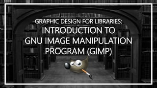 Graphic design for libraries (gimp) | PPT