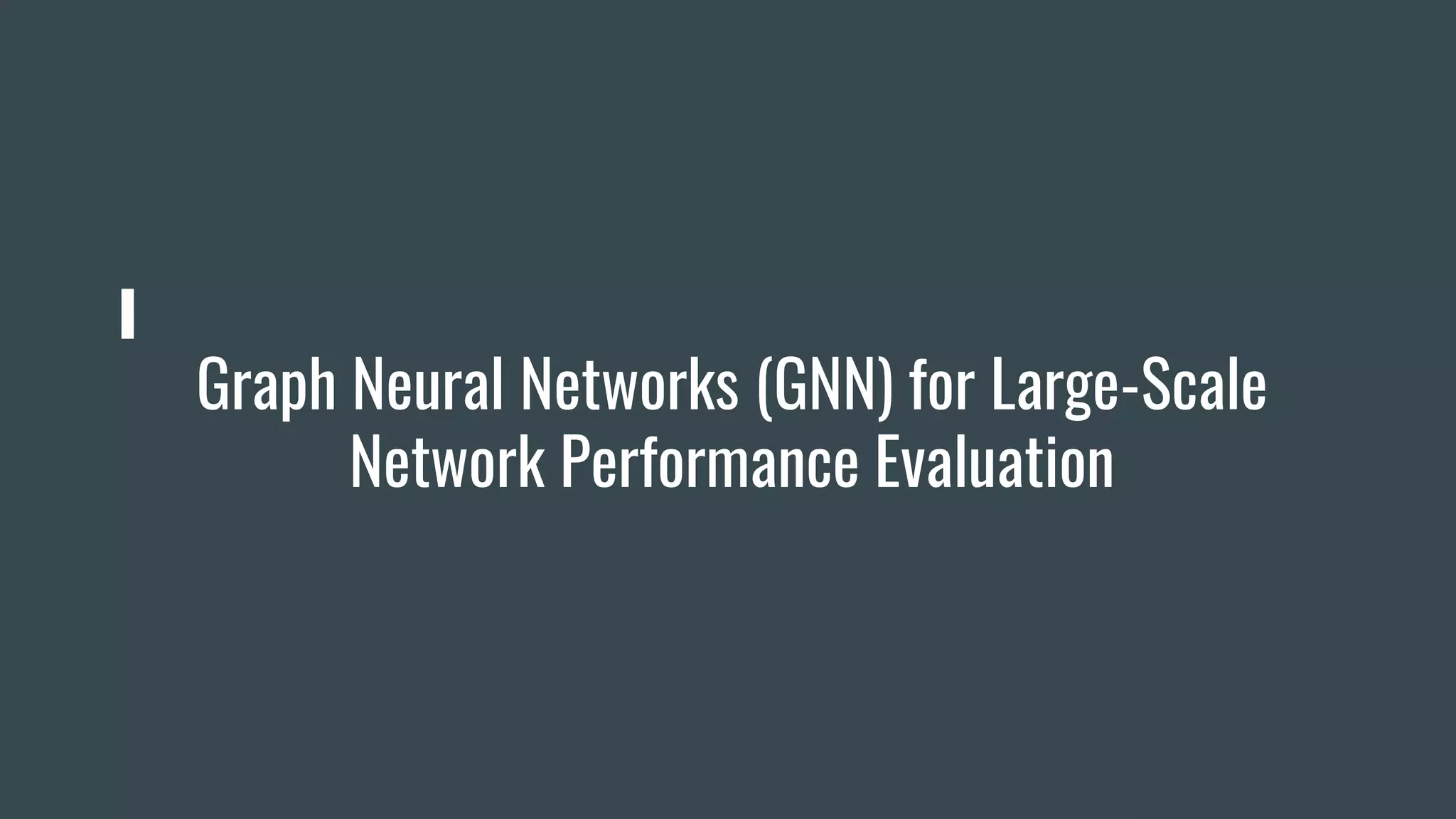 Graph Neural Networks (GNN) for Large-Scale Network Performance Evaluation.pptx
