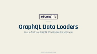 GraphQL Data Loaders - How to feed your GraphQL API with data the smart way | PPT