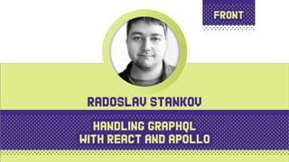 Radoslav Stankov - Handling GraphQL with React and Apollo | PPT