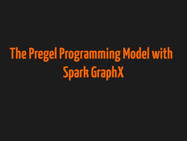 The Pregel Programming Model with Spark GraphX | PPT