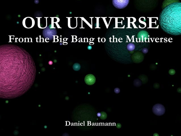 Our Universe: From the Big Bang to the Multiverse | PPT