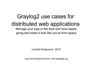 Graylog2 use cases for distributed web applications | ODP