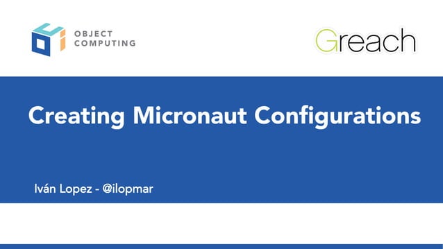 Greach 2019 - Creating Micronaut Configurations | PPT