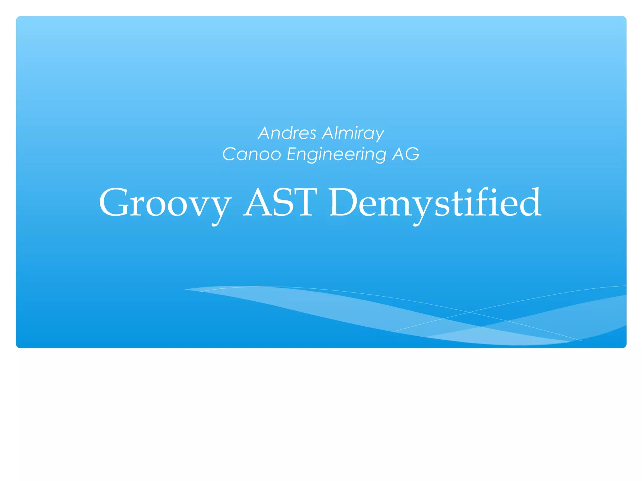 Groovy AST Demystified | PPT