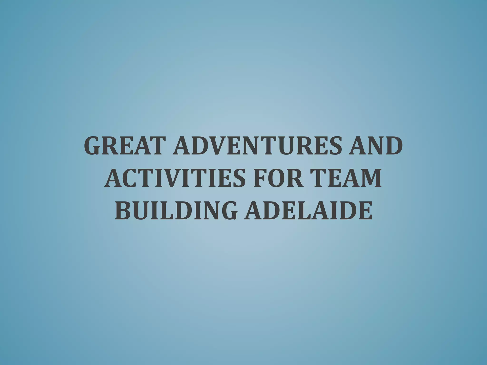 Great Adventures And Activities For Team Building Adelaide | PPTX