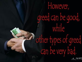 Greed is good and bad. | PPS