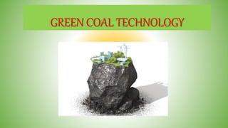Green coal technology | PPTX | Power and Energy Industry | Industries